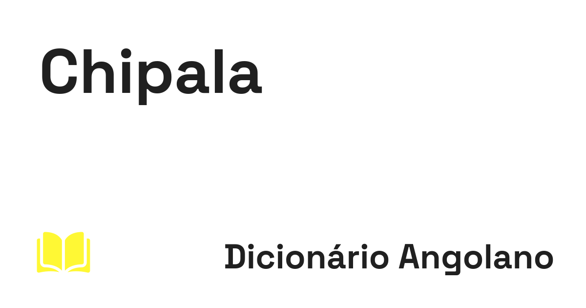 Chipala - Significado | Dicionário de Português de Angola