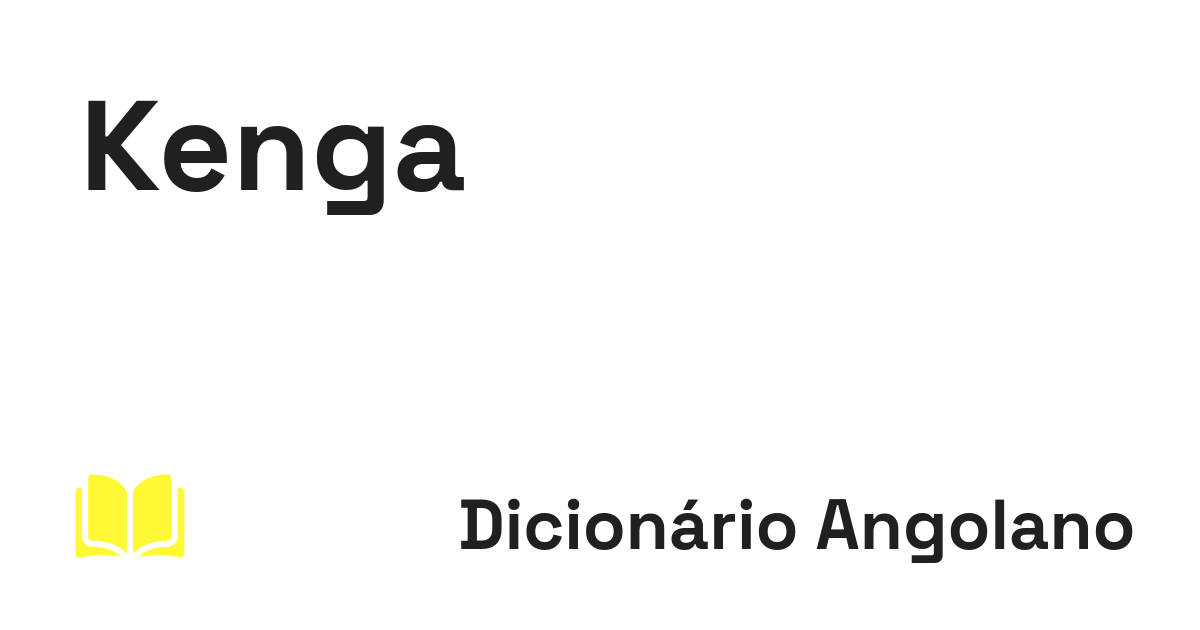 Kenga - Significado | Dicionário de Português de Angola